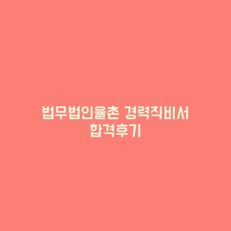 법무법인율촌 비서합격🌺 경력직 로펌비서 면접합격후기feat 합격스펙📍죠스가 찾아드립니다 내 자리 네이버 블로그