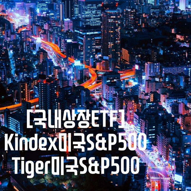 [국내상장ETF]Kindex S&P 500 & Tiger 미국S&P 비교 : 네이버 블로그