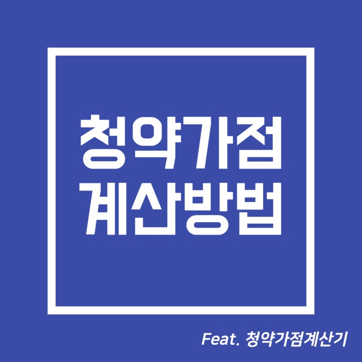 청약 가점 계산을 가장 쉽게 하는법feat 청약가점계산기 네이버 블로그
