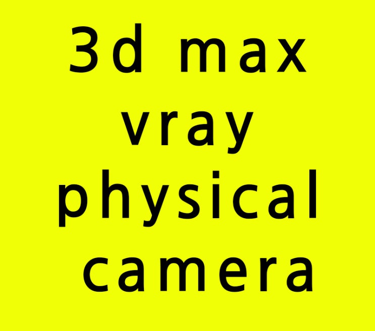 3d max vray physical camera : 네이버 블로그