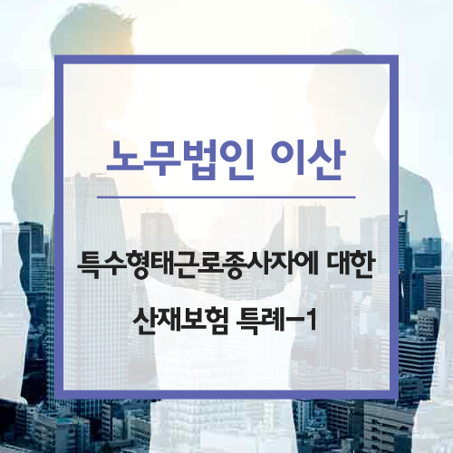 산재전문노무사 특수형태근로종사자에 대한 산재보험 특례 1 네이버 블로그