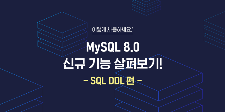 [이렇게 사용하세요!] MySQL 8.0, 개발자를 위한 신규 기능 살펴보기! #5 SQL DDL : 네이버 블로그