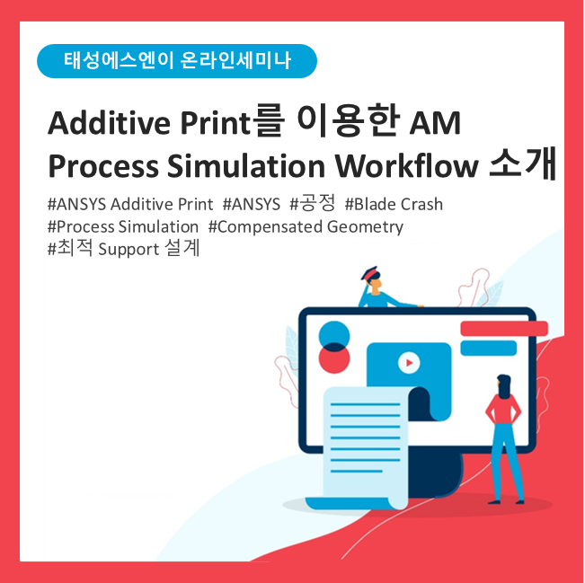 [태성에스엔이 온라인세미나] Additive Print를 이용한 AM Process Simulation Workflow 소개 ...