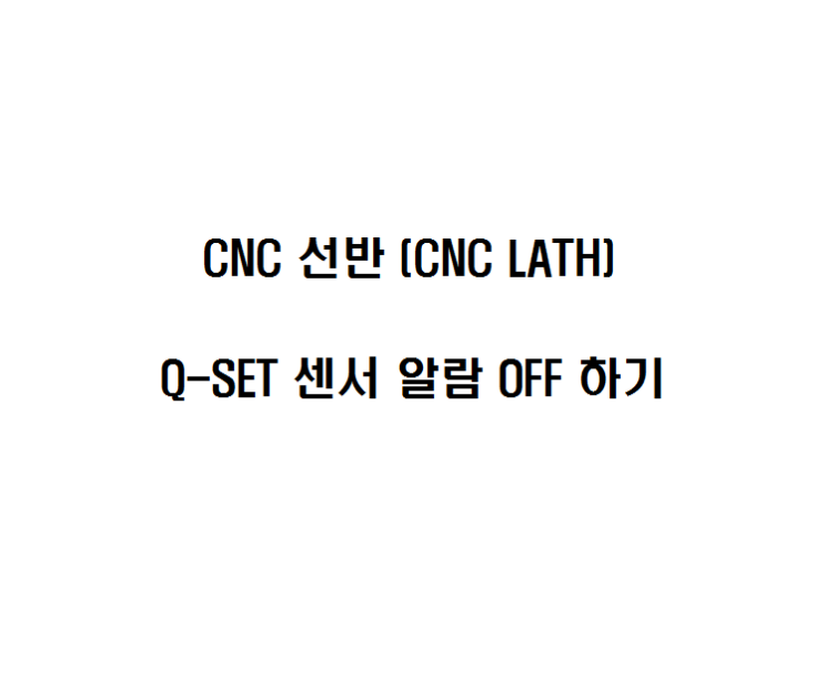 CNC선반 Q-SETTER 센서알람시 센서 OFF하는 법 : 네이버 블로그