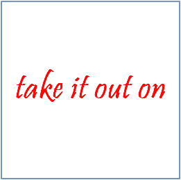 take it out on 의미, 예문 : 네이버 블로그