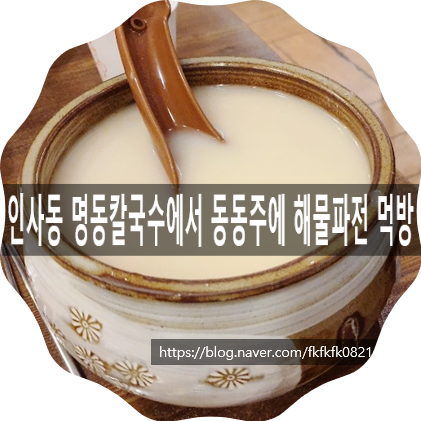 가성비가 아쉬웠던 인사동 명동칼국수에서 동동주에 해물파전 먹방 : 네이버 블로그