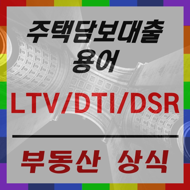 주택담보대출 LTV DTI DSR 용어 정의 변경내용 : 네이버 블로그