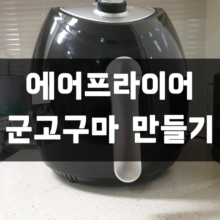 에어프라이어 고구마 맛있게 먹는법 군고구마 굽기 조리시간 정말 간단해요 네이버 블로그