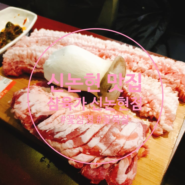 신논현 맛집)꽃삼겹이 맛있는 '삼육가' 신논현점 다녀오다! :) : 네이버 블로그