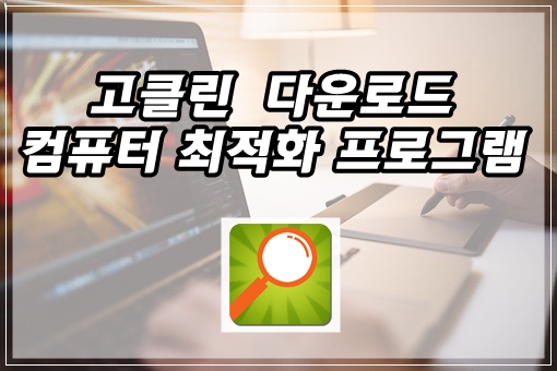 고클린 다운로드 방법 및 고클린 사용법인터넷 최적화익스플로러 최적화 기능cpu성능 강화 네이버 블로그