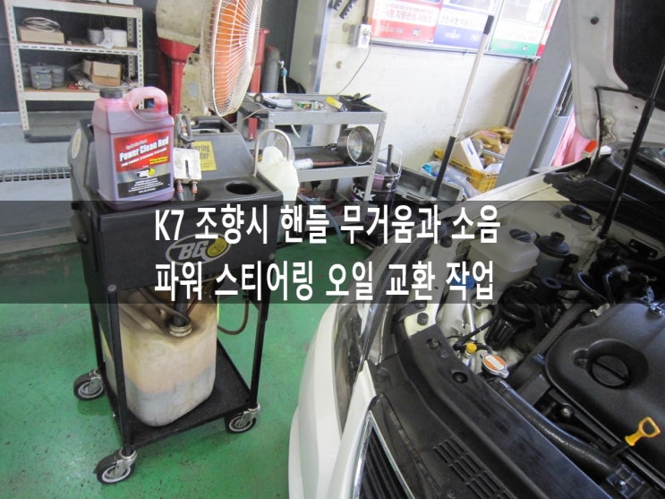 K7 파워스티어링 오일교환 핸들 조향시 소음 무거움 뻑뻑함 파워오일 교체시기 자동차 기본점검 미국 Bg 프리미엄