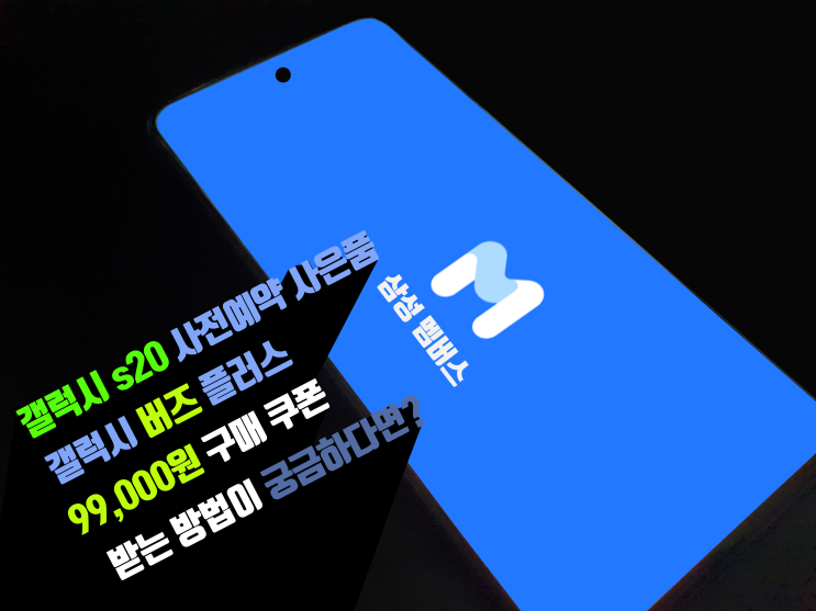 갤럭시 S20 사전예약 사은품 버즈 플러스 99000원에 구매하는 방법은 어서 서둘러 신청하세요~ 네이버 블로그