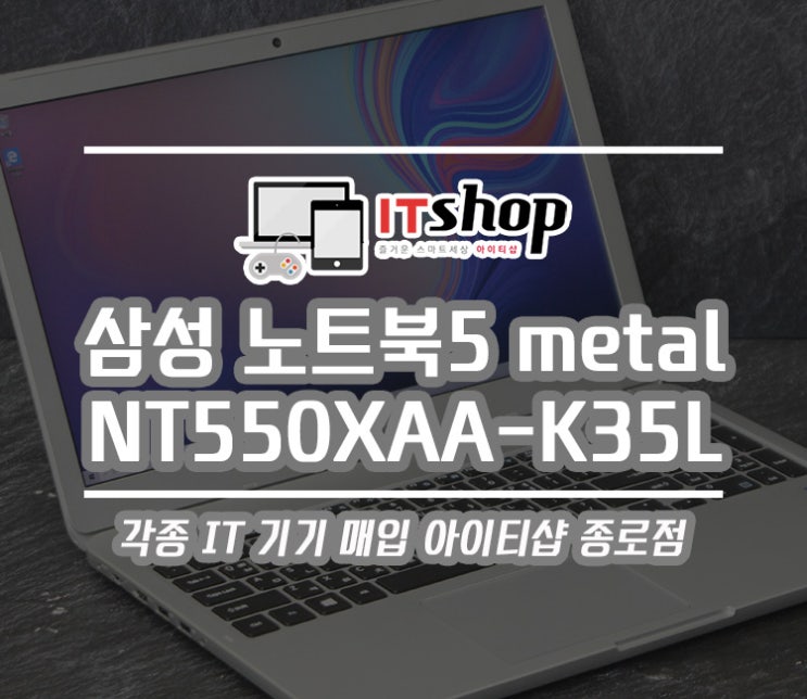 삼성 노트북5 metal NT550XAA-K35L 중고 매입 후기 : 네이버 블로그