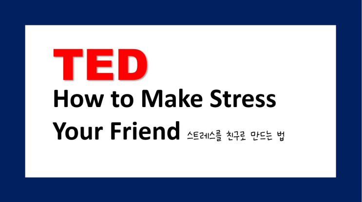 [TED] Kelly McGonigal - How to Make Stress Your Friend : 네이버 블로그
