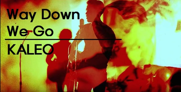 Way Down We Go - KALEO [가사/해석] : 네이버 블로그