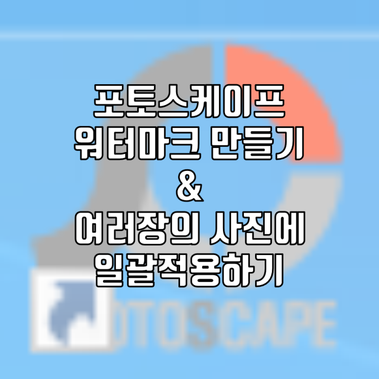 포토스케이프 워터마크 만들기 그리고 여러장 사진에 일괄적으로 넣는 방법 네이버 블로그