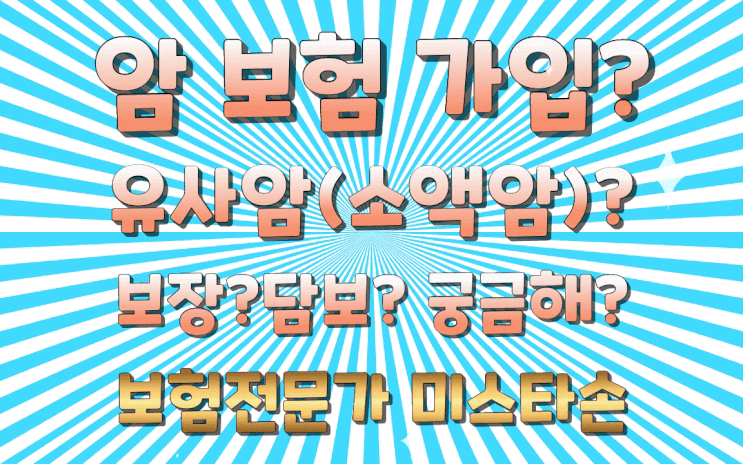 암보험 가입 유사암소액암 종류 담보보장 살펴보자 보험전문가 미스타손 네이버 블로그