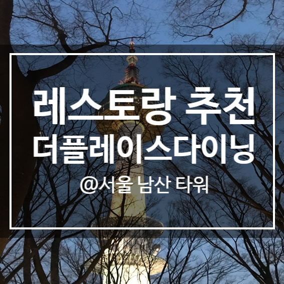 서울 남산 타워 레스토랑 더 플레이스 다이닝 후기 및 가격 생일 기념일 강추 네이버 블로그