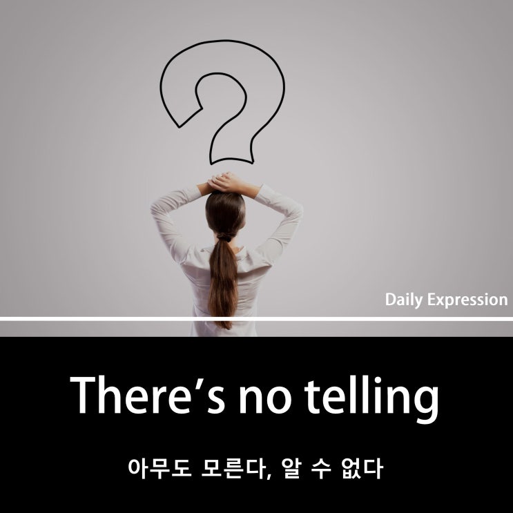 [Daily Exprssion]There’s no telling 아무도 모른다, 알 수가 없다 영어로(일대일영어회화, 직장인영어 ...