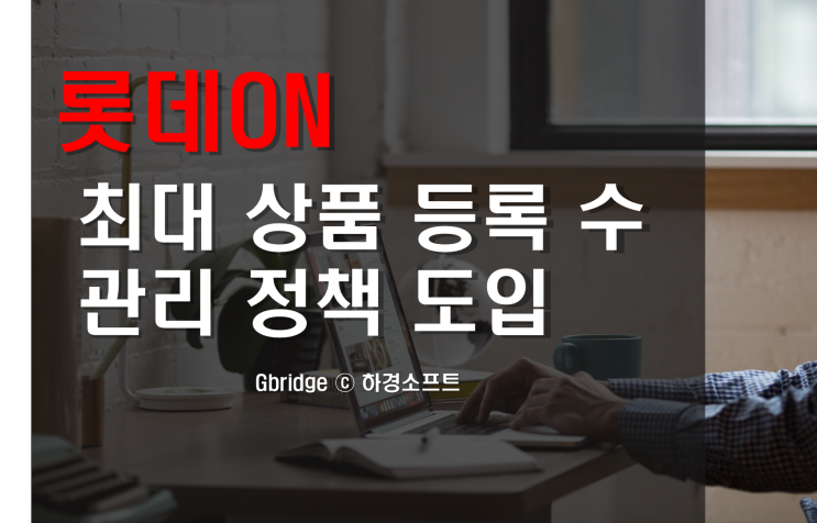 오픈마켓 대량 상품 등록 롯데on 최대 상품 등록 수 관리 정책 도입 안내 네이버 블로그