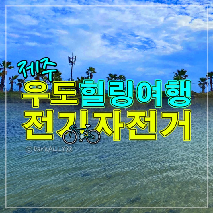 우도 전기자전거 대여 당일치기 한바퀴 소요시간 네이버 블로그