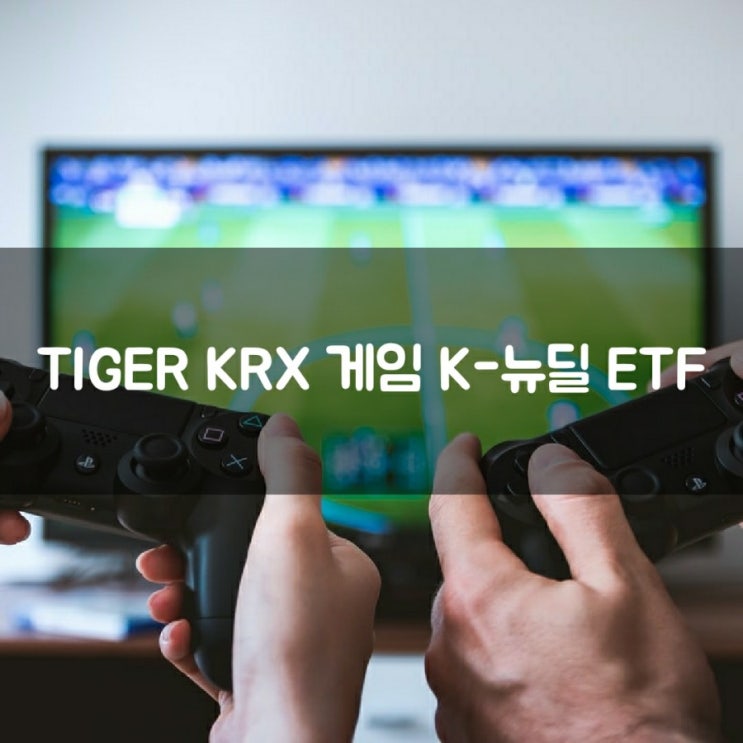 TIGER타이거 KRX게임K-뉴딜 ETF 분석 : 네이버 블로그