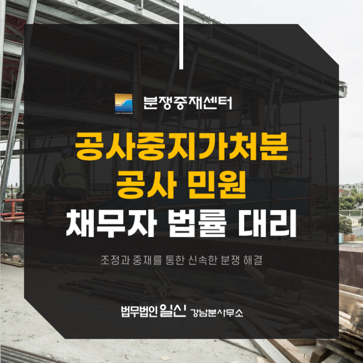 주민들의 공사 민원 갈등 공사중지가처분으로 공사 중지 위기라면 건축주·건설사·시공사 등 채무자 법률대리 건축학 전공