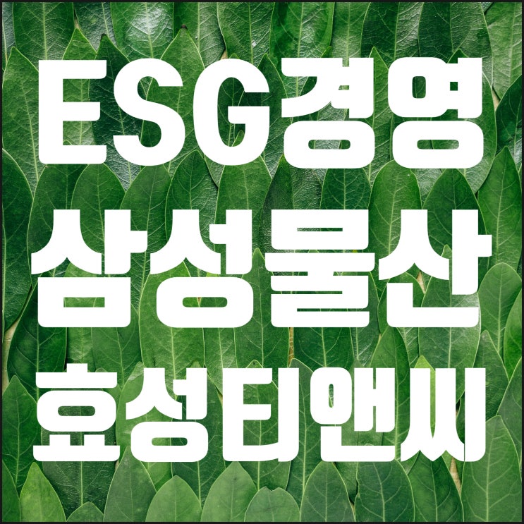 친환경 경영 ESG 관련주_삼성물산, 효성티앤씨(f. SK RE100 가입) : 네이버 블로그