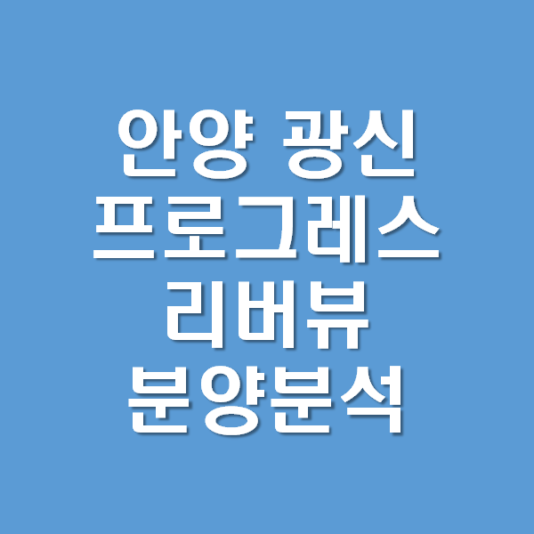 안양광신프로그레스 리버뷰 동성2차 재건축분양 분석 평면도 입지 시세 분양가 네이버 블로그