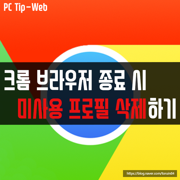 구글 크롬chrome 브라우저 종료 시 사용하지 않는 프로필 자동 삭제 설정하기 네이버 블로그