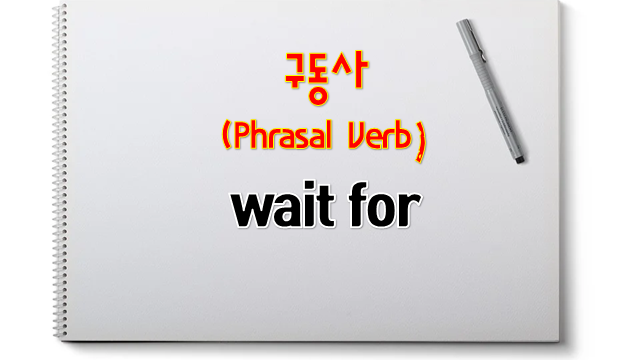 영어 구동사(Phrasal Verb) 완전정복 - wait for : 네이버 블로그