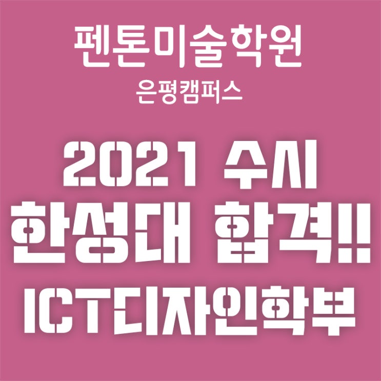 은평구 입시미술학원최초합격2021 수시 한성대학교 Ict디자인학부실기우수자전형펜톤미술학원 네이버 블로그