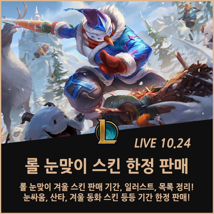 롤 눈맞이 겨울 스킨 판매 기간 인게임 영상 일러스트 목록 정리 눈싸움 산타 겨울 동화 스킨 등등 기간 한정 판매