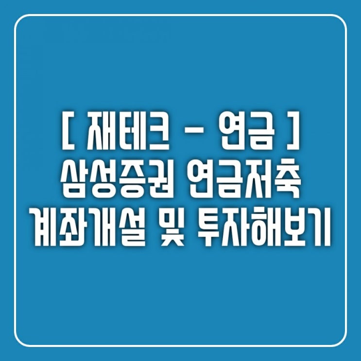 재테크 연금 삼성증권 연금저축 계좌개설 및 투자 방법 알아보기 네이버 블로그