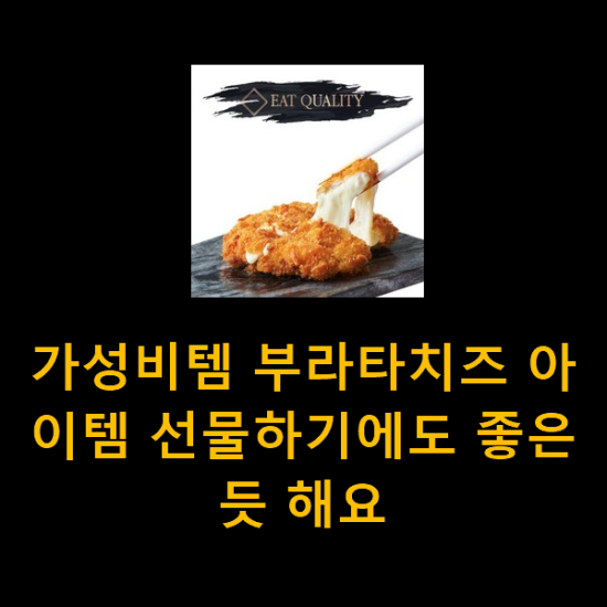 가성비템 부라타치즈 아이템 선물하기에도 좋은듯 해요 : 네이버 블로그