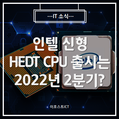 [IT 소식] 인텔 신형 HEDT CPU 출시는 2022년 2분기? : 네이버 블로그