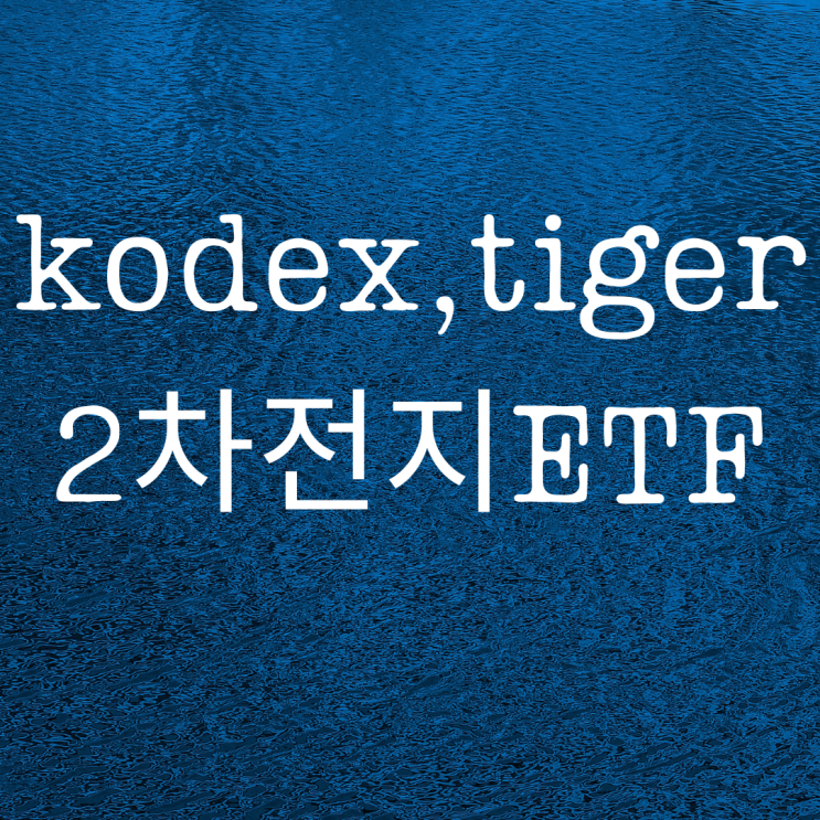 kodex 2차전지산업,tiger 2차전지테마 - 2차전지ETF 투자하기 : 네이버 블로그
