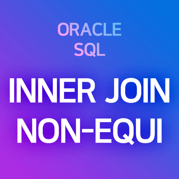 [오라클/SQL] INNER JOIN - NON-EQUI JOIN(비등가 조인)의 개념 및 예제 : 한쪽 테이블이 일종의 ...