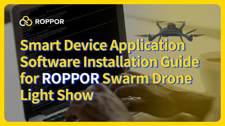 Smart Device Application Software Installation Guide for ROPPOR Swarm Drone Light Show : 네이버 블로그