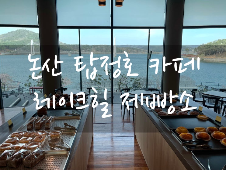 논산 탑정호 카페 레이크힐제빵소 오픈 첫날 방문 후기 네이버 블로그