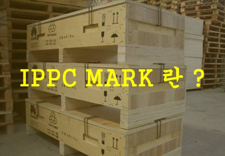 [무역 용어] 목재포장 팔레트 수출 시 "IPPC MARK"? : 네이버 블로그
