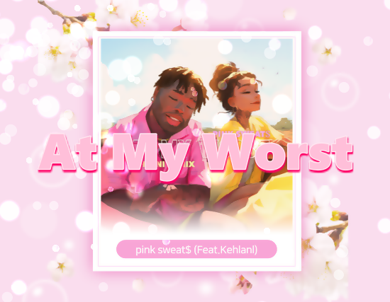 AT MY WORST (Feat.Kehlani) 가사/해석 & 악보구매 정보 : 네이버 블로그