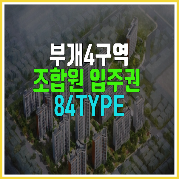 인천 재개발 안내 부개4구역 조합원 입주권 84타입 급매물 네이버 블로그
