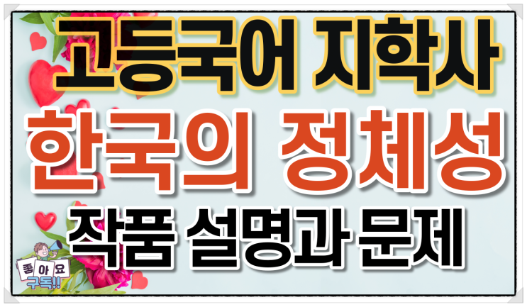 고등 국어 지학사 2 1 말과 글을 통한 소통 한국의 정체성탁석산 ☞내신 대비 작품 설명과 문제 네이버 블로그