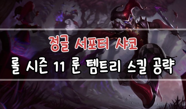 롤 시즌 11 정글 서폿 샤코 룬 템트리 스킬 공략 네이버 블로그