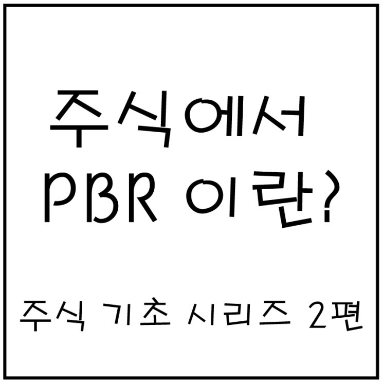 주식에서 Pbr는 무엇일까 쉽게 설명 해드릴게요 주식 기초 다지기 2편 네이버 블로그