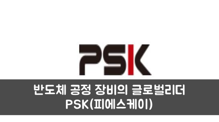 반도체 공정 장비의 글로벌리더 / PSK(피에스케이) : 네이버 블로그