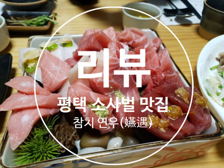 평택 소사벌 맛집 참치 전문점 연우(嬿遇) 리뷰 : 네이버 블로그