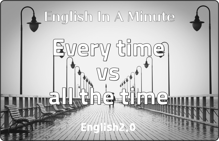 [1분영어]every time과 all the time 차이점 : 네이버 블로그
