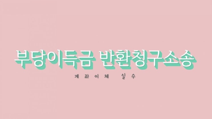 계좌이체 실수로 인한 오송금 부당이득금 반환청구전자소송 후기 네이버 블로그